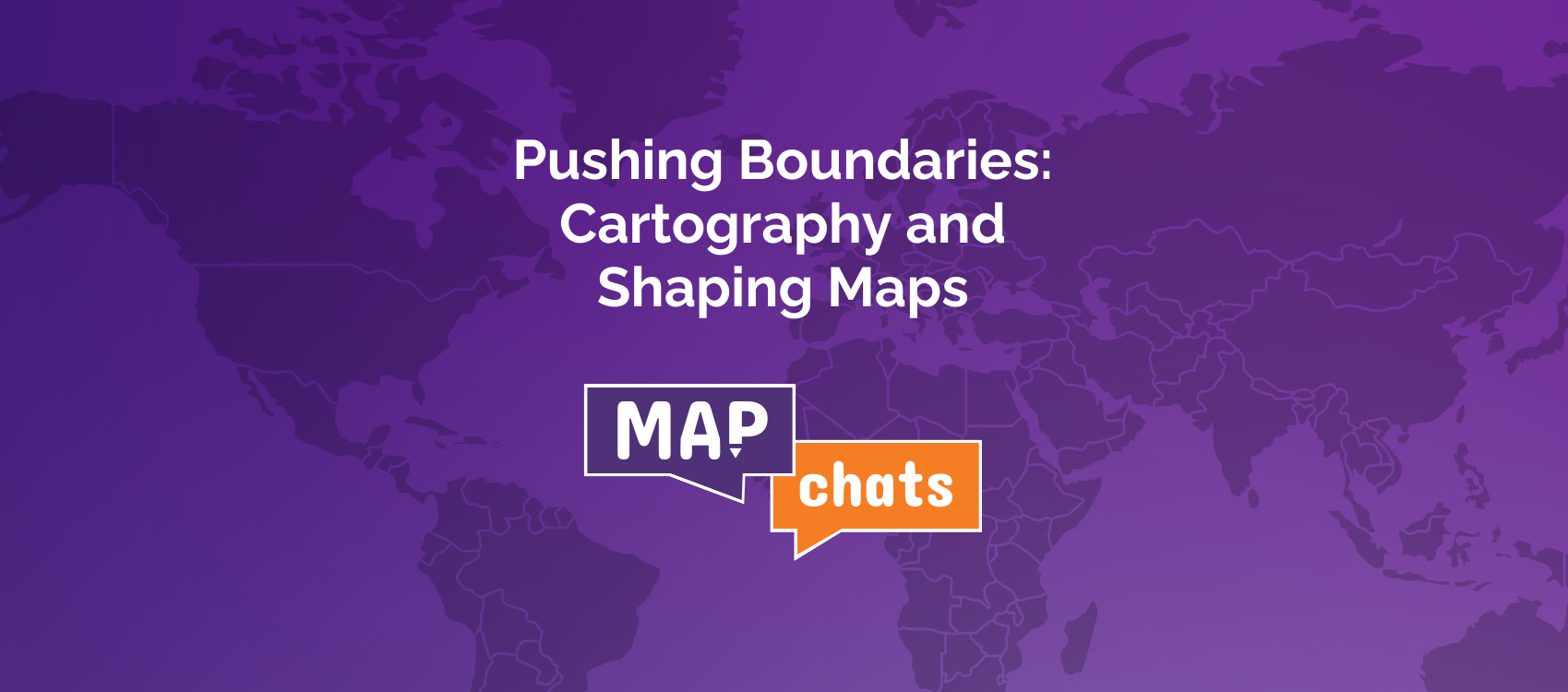 Mapchats Webinar: Pushing Boundaries: Cartography and Shaping Maps ...